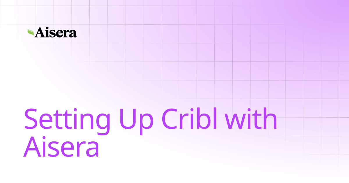 Setting Up Cribl with Aisera | Aisera Platform | Aisera Product Documentation