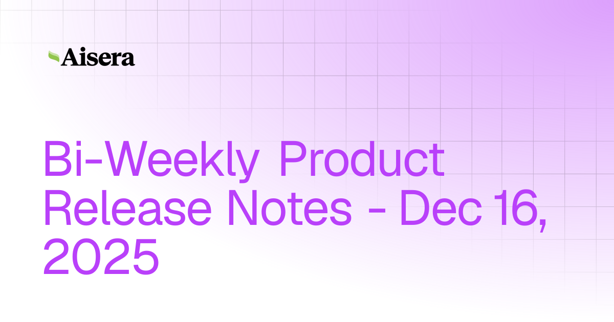 Bi-Weekly Product Release Notes - Dec 16, 2025 | Release Notes | Aisera ...